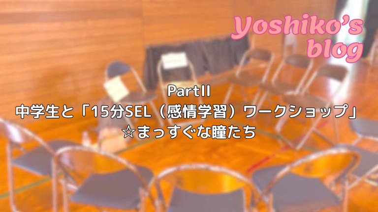 Part II: 中学生と「15分間☆SEL（感情学習）ワークショップ」☆まっすぐな瞳たち BoostEQ はばたこ